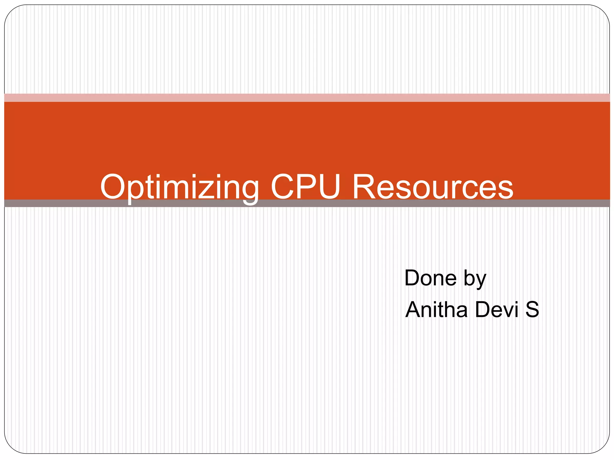 Optimizing cpu resources | PPTX | Operating Systems | Computer Software and Applications