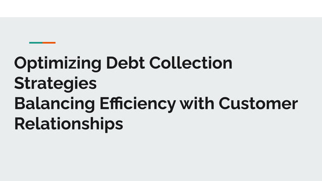 Optimizing Debt Collection Strategies Balancing Efficiency with Customer Relationships | PDF