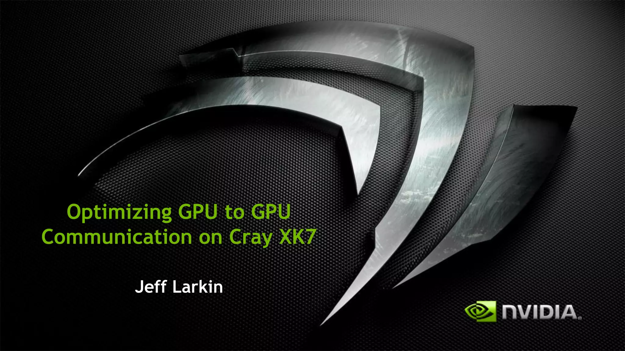 Optimizing GPU to GPU Communication on Cray XK7 | PPT Optimizing GPU to GPU Communication on Cray XK7 | PPT