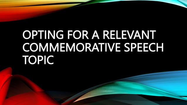 Opting for a Relevant Commemorative Speech Topic | PPTX