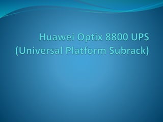 Huawei Optix 8800 UPS (universal platform subrack) | PPTX | Computing | Technology & Computing