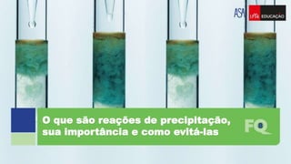 O que são reações de precipitação, sua importância e como evitá-las.pptx