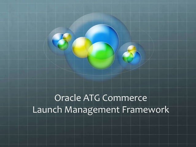 Oracle ATG Commerce - Launch Management Framework | PPT