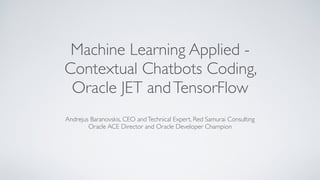 Machine Learning Applied - Contextual Chatbots Coding, Oracle JET and Tensorflow | PPT