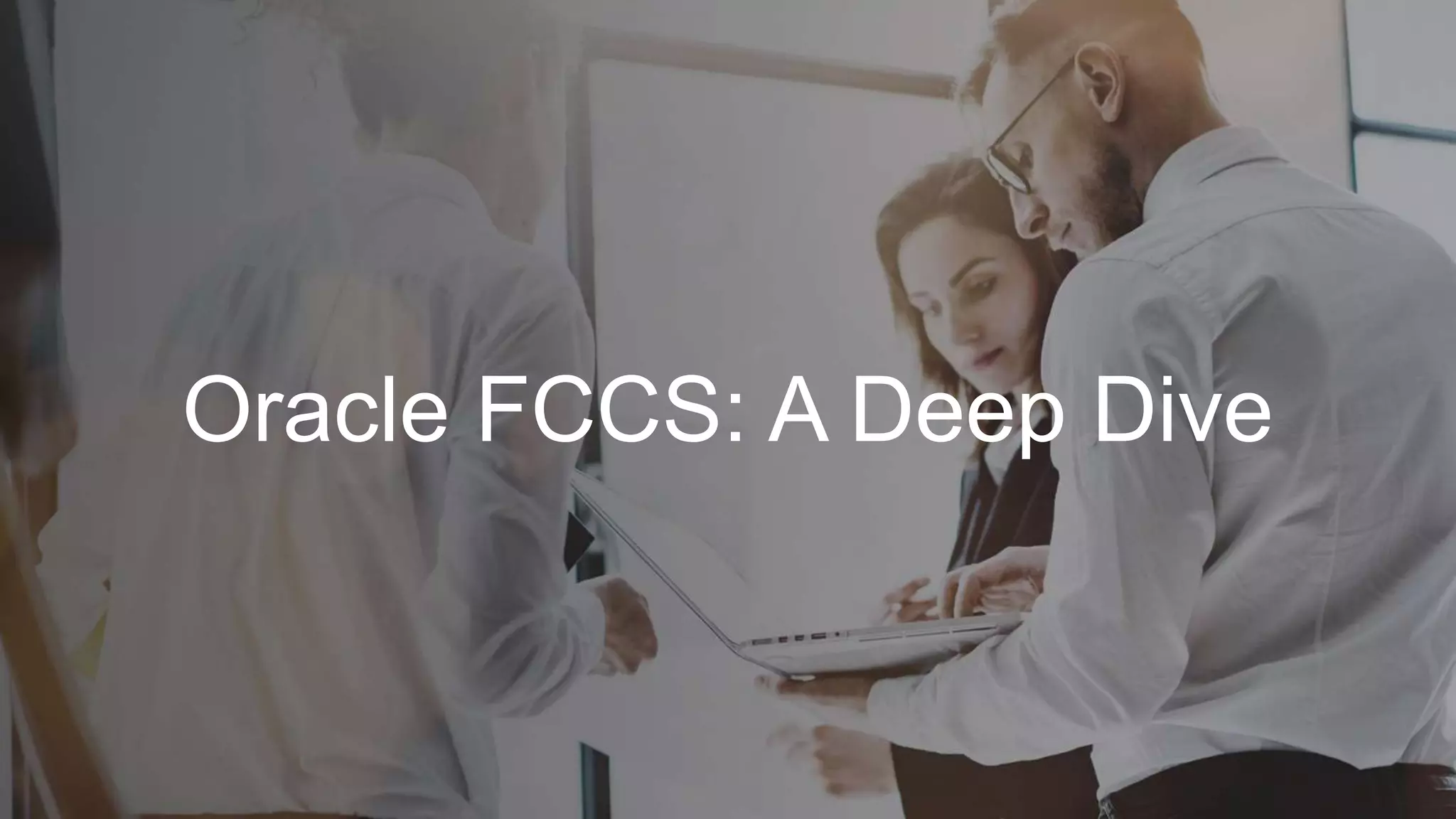 Oracle FCCS: A Deep Dive | PPTX | Computing | Technology & Computing