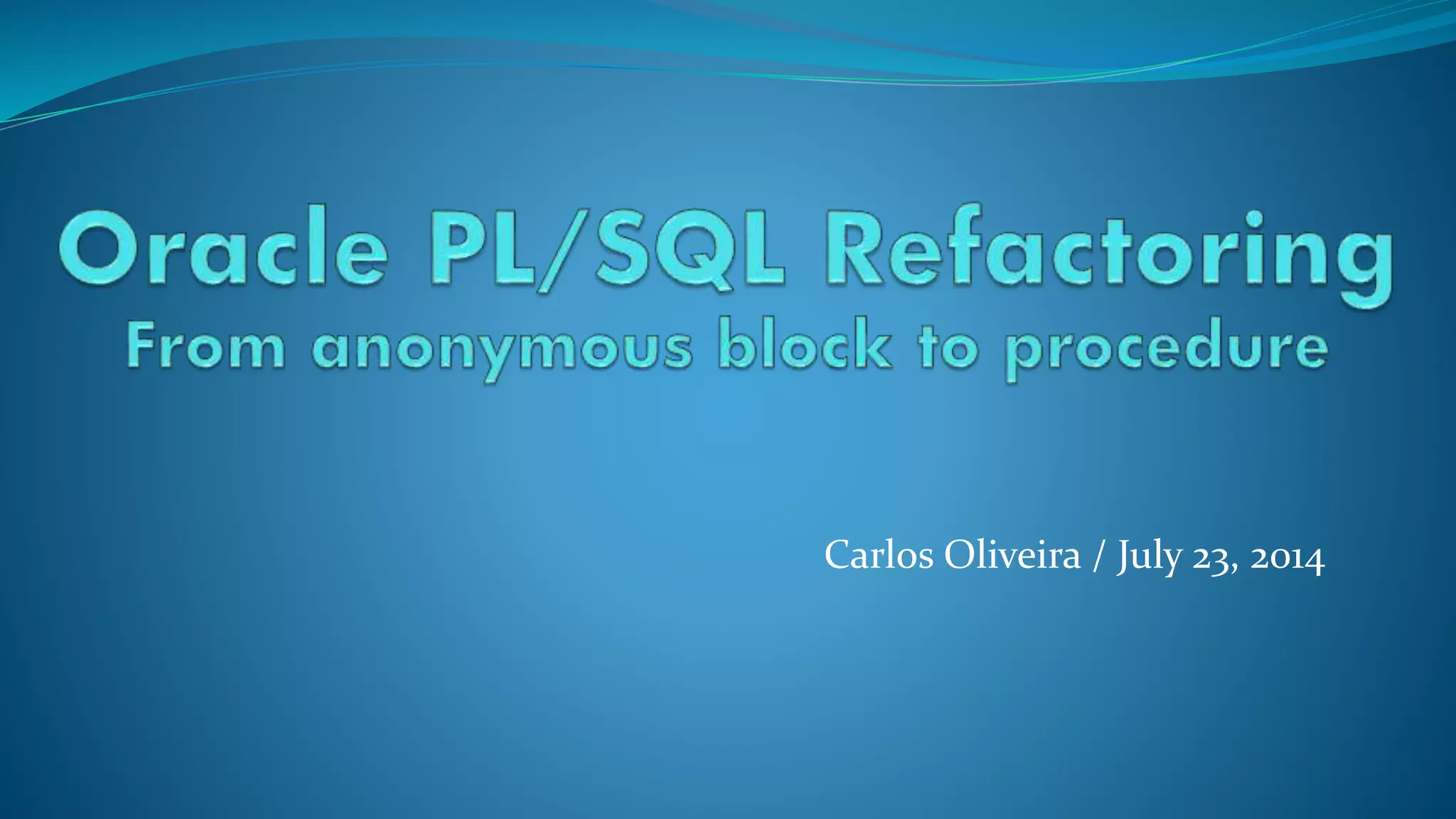 Oracle Plsql Code Refactoring From Anonymous Block To Stored Procedure Ppt