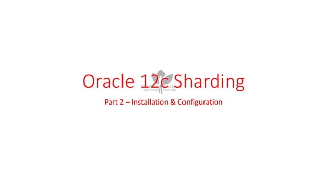Oracle sharding : Installation & Configuration | PPTX