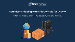 Oracle Shipping Made Easy with ShipConsole’s Multi-Carrier, Multi-Modal Solution. | PPT
