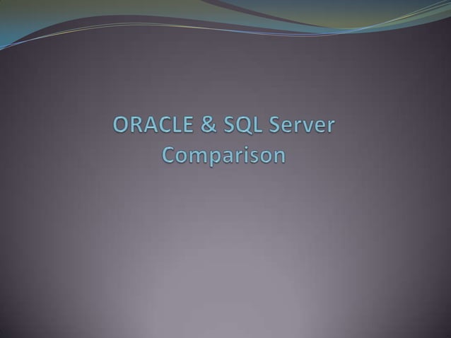 Oracle & sql server comparison 2 | PPTX | Operating Systems | Computer Software and Applications