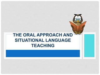 Oral approach and situational language teaching - ELT | PPTX