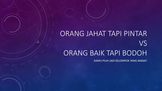 Orang Jahat Tapi Pintar.pptx