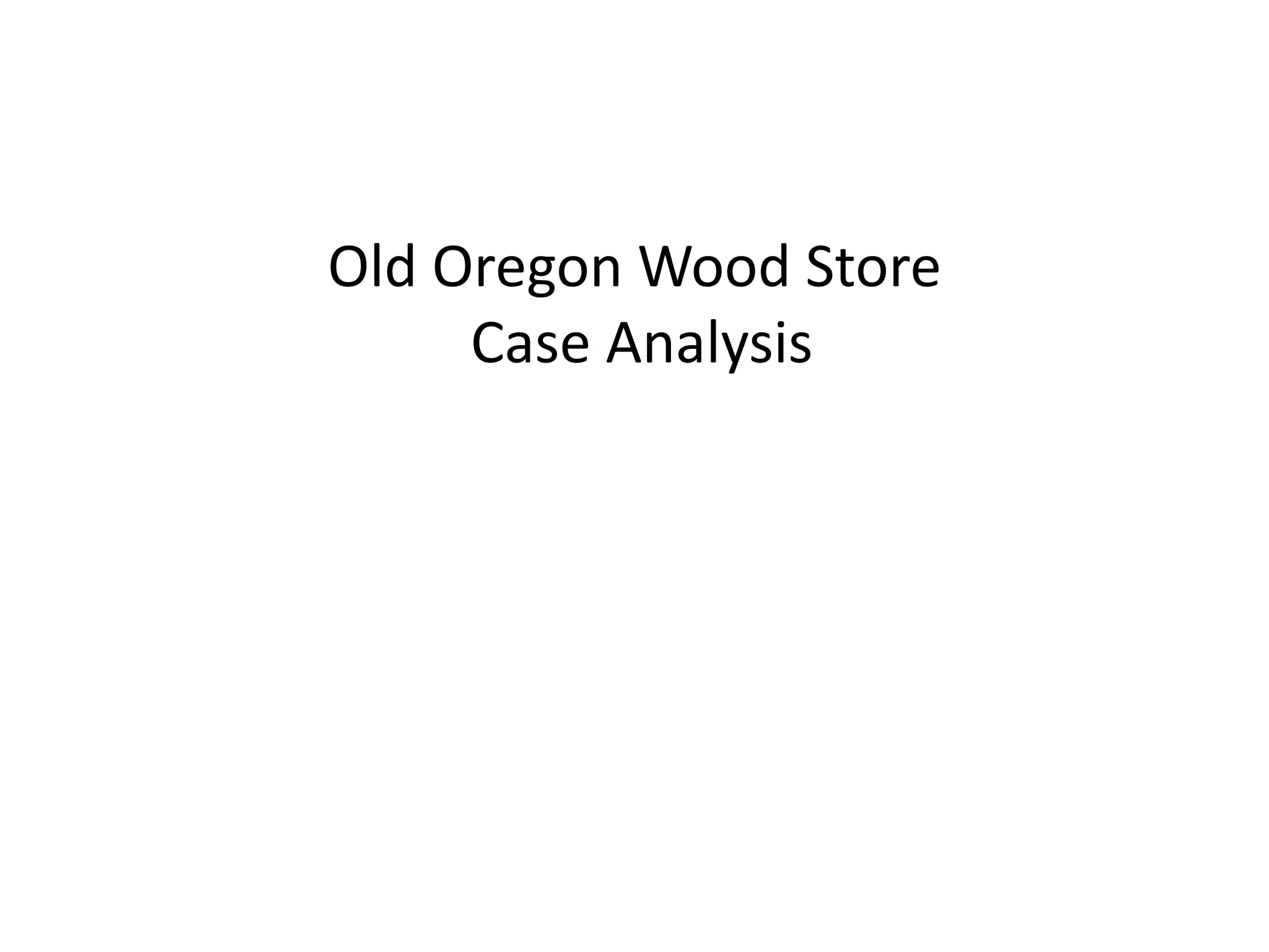 Old Oregon Wood Store Case Analysis | PPT