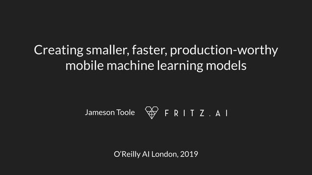 Creating smaller, faster, production-ready mobile machine learning ...