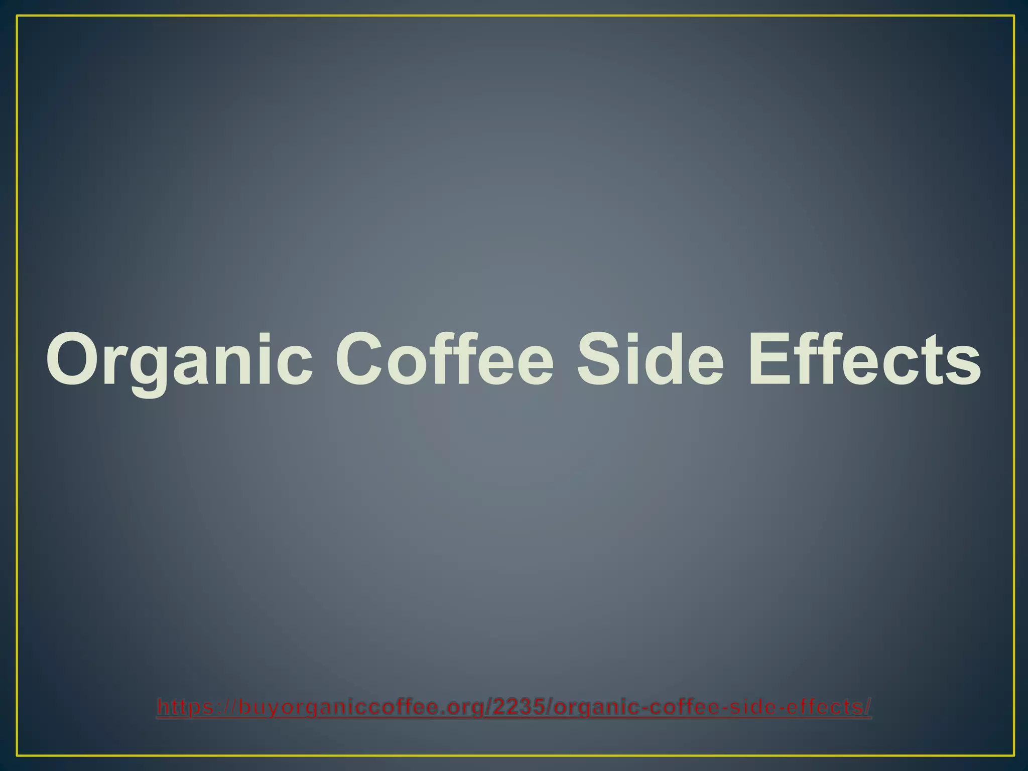 Organic Coffee Side Effects | PPT