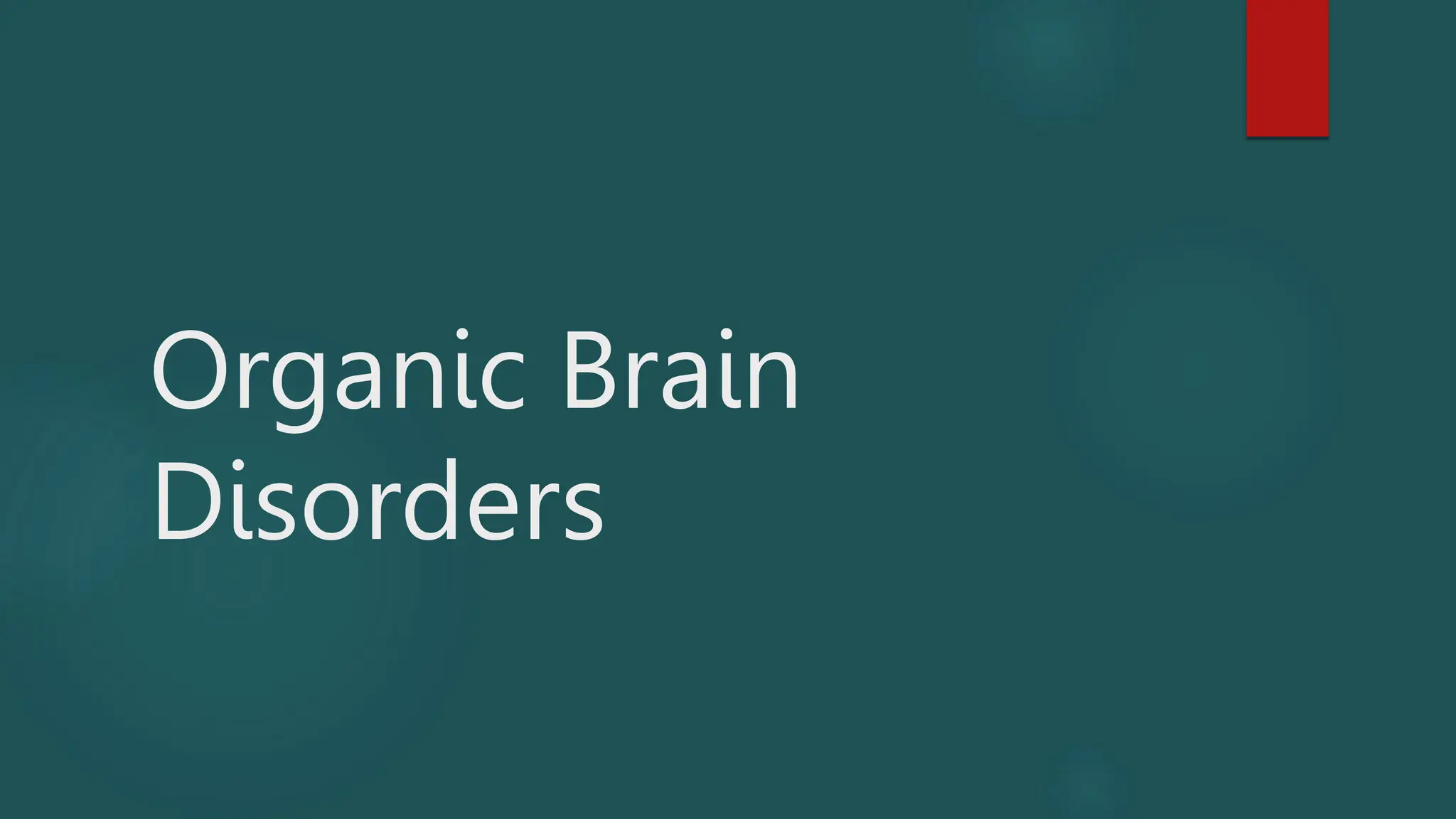 Organic Brain Disorders and their treatment. | PPTX