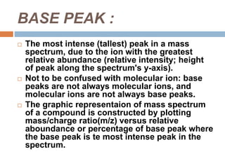 MASS SPECTROSCOPY ( Molecular ion, Base peak, Isotopic abundance ...