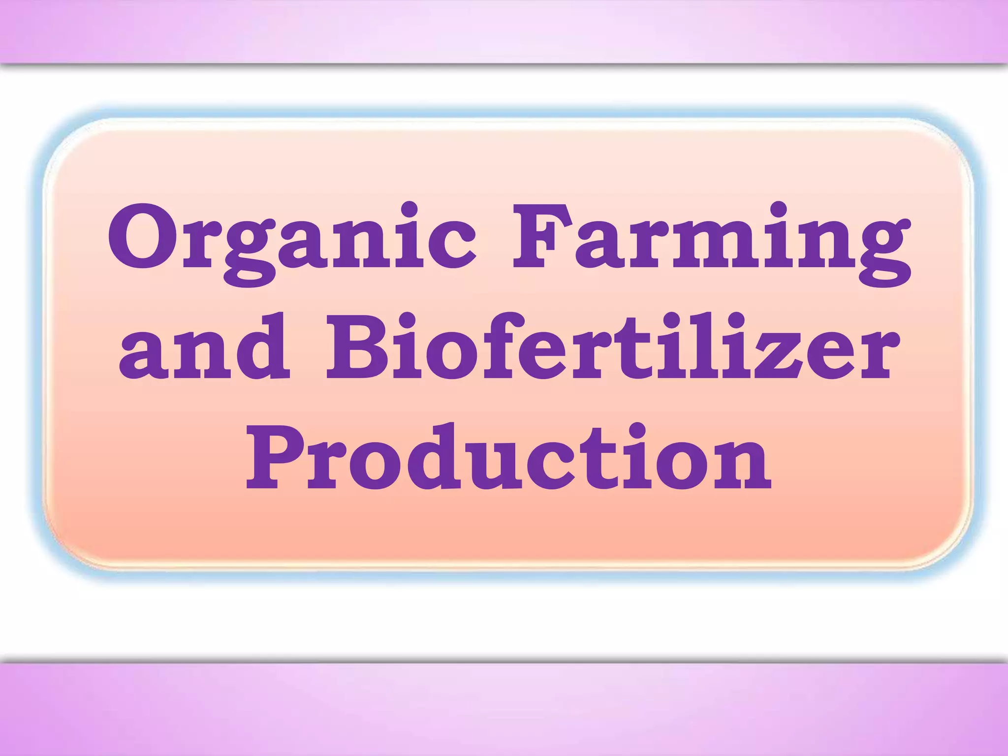 Organic Farming and Biofertilizer Production | PPTX