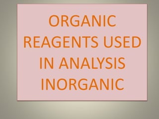 Organic reagents used in inorganic analysis | PPTX