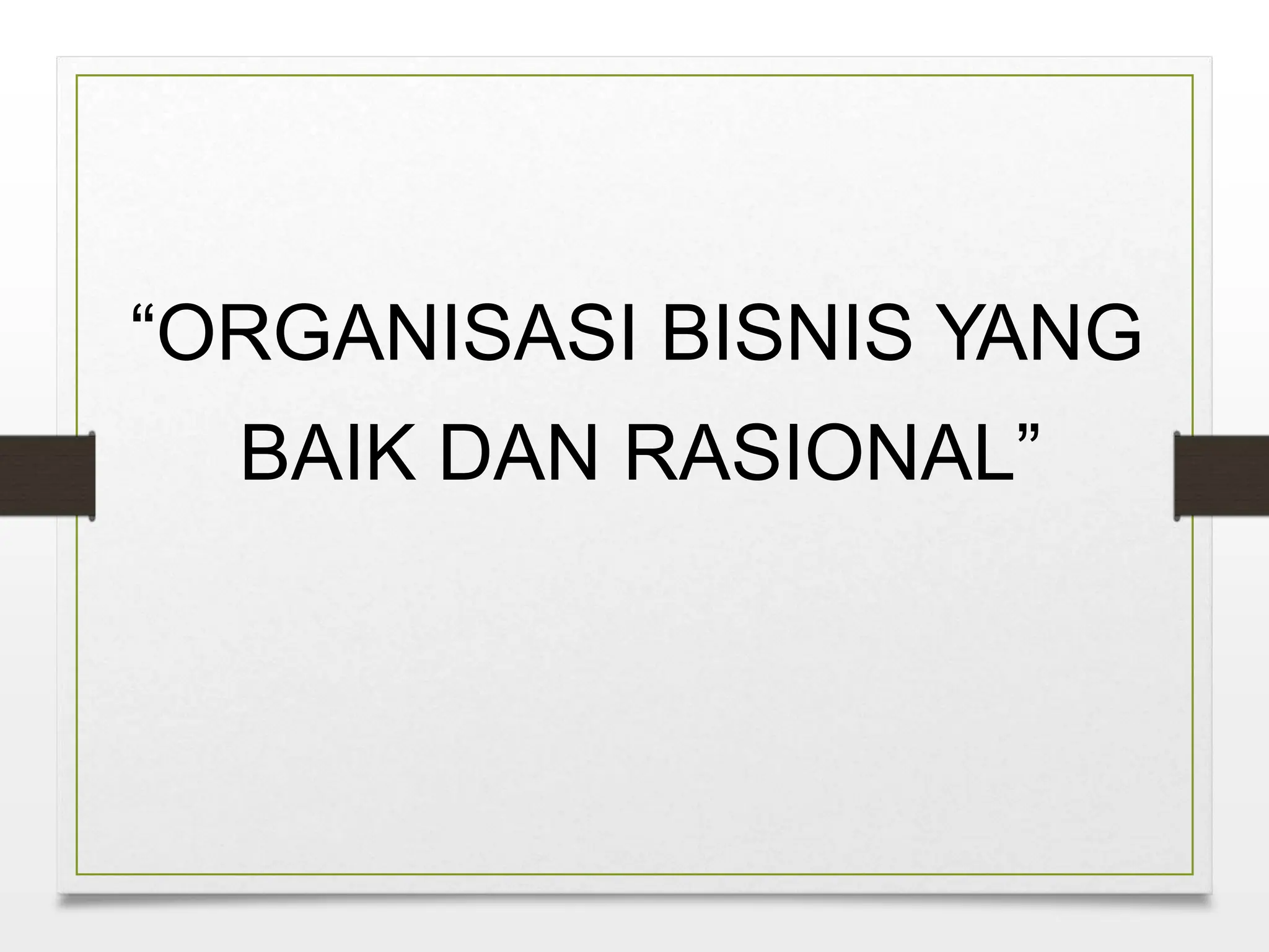 ORGANISASI BISNIS YANG BAIK DAN RASIONAL.pptx
