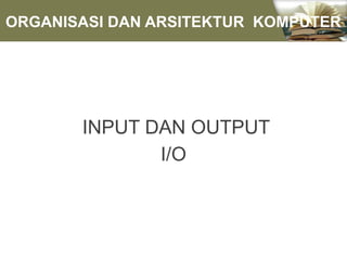 Input/Output - Organisasi dan Arsitektur Komputer.pptx