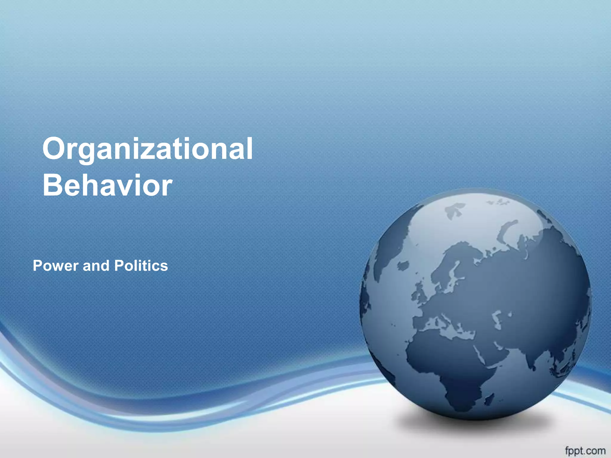 Organizational behavior Power and Politics slides pptx | PPTX