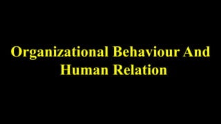 organizational behavior and human relations.pptx