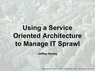 Using a Service Oriented Architecture to Manage IT Sprawl | PPTX ...