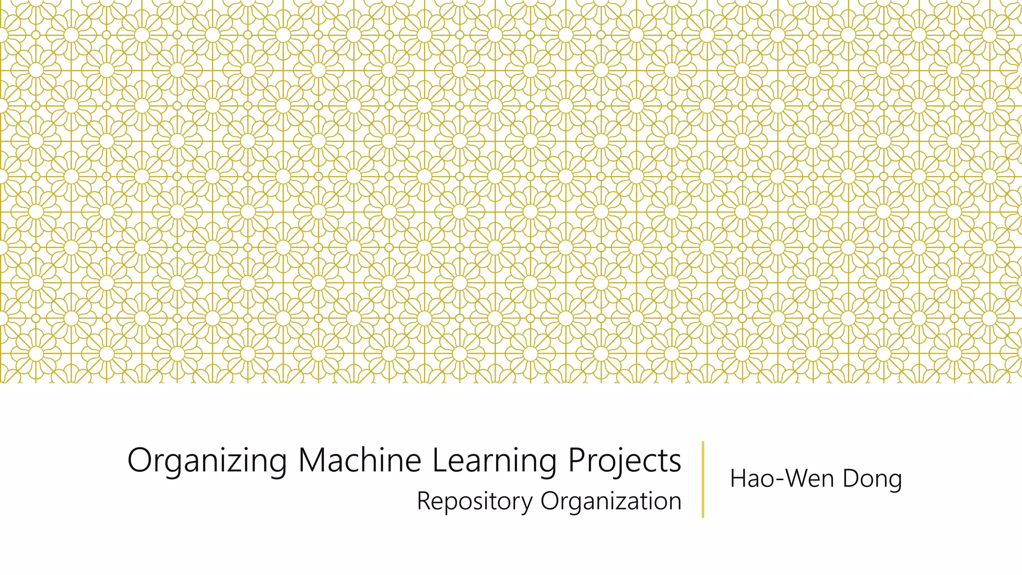 Organizing Machine Learning Projects - Repository Organization | PPT Organizing Machine Learning Projects - Repository Organization | PPT