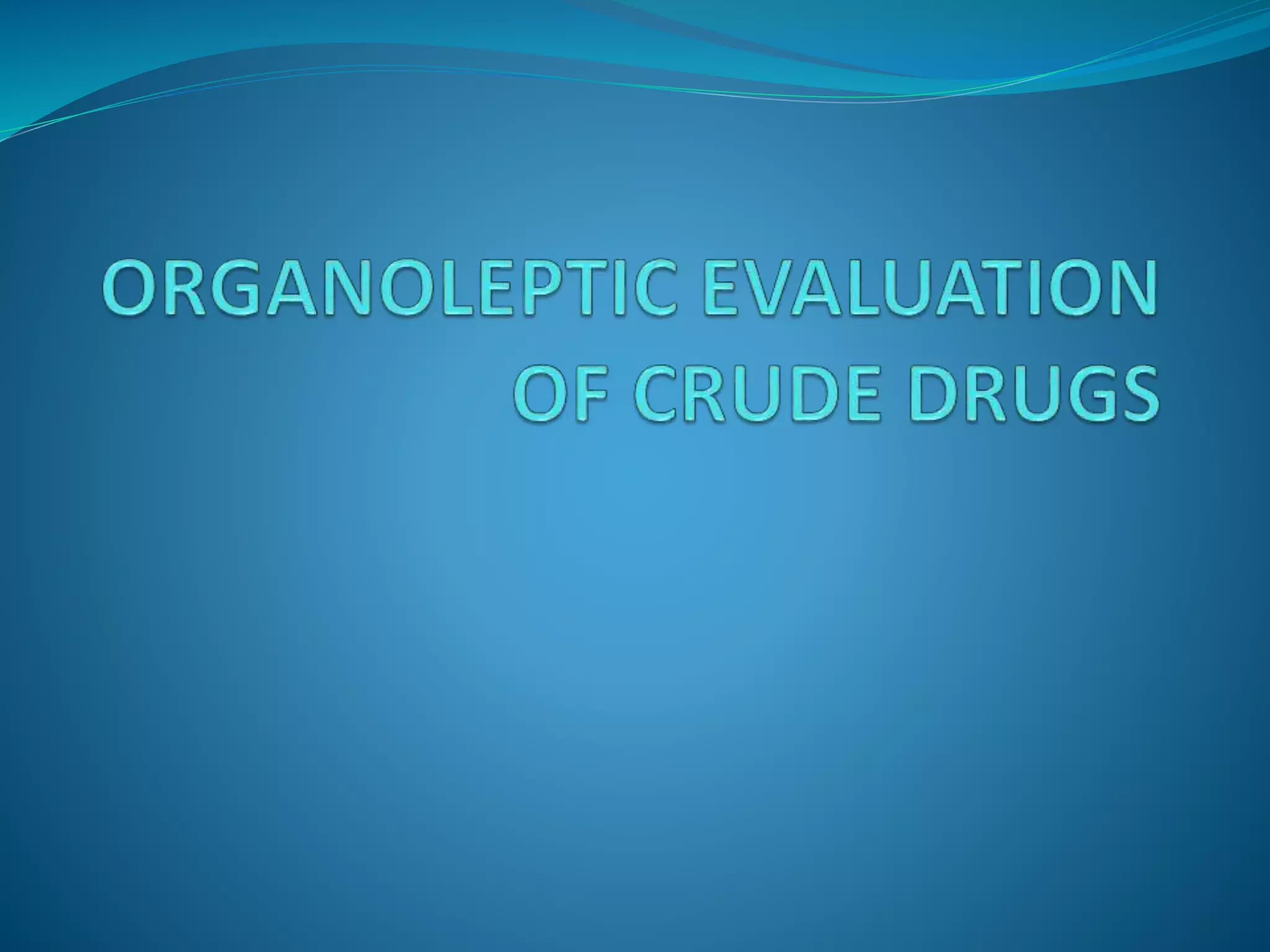 Organoleptic evaluation of crude drugs | PPTX