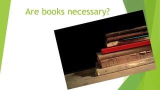 Are books necessary? | PPTX
