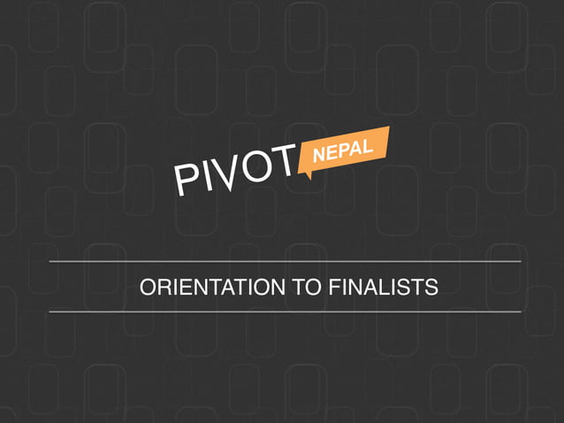Orientation to Pivot Nepal Finalists | PPT