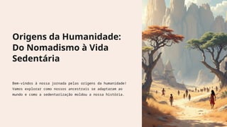 Origens-da-Humanidade-Do-Nomadismo-a-Vida-Sedentaria.pptx