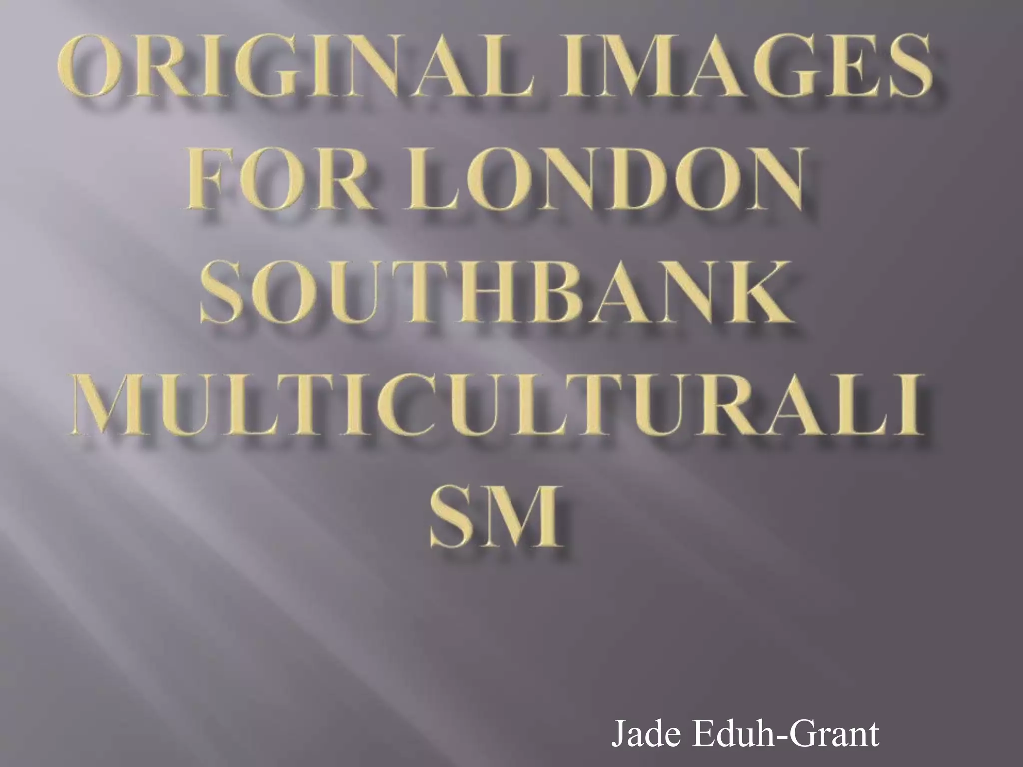 Original images for london south bank multiculturalism | PPTX