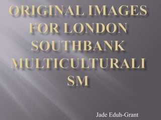 Original images for london south bank multiculturalism | PPT