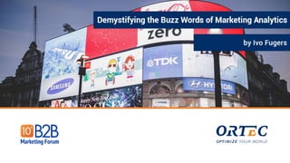 B2BMF2019 - Demystifying the Buzz Words of Marketing Analytics - Ortect ...