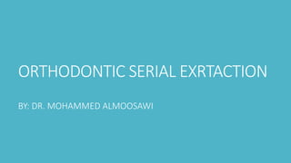 ORTHODONTIC SERIAL EXRTACTION .pptx
