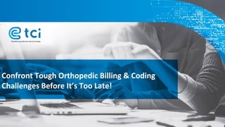 Confront Tough Orthopedic Billing & Coding Challenges Before it's Too ...