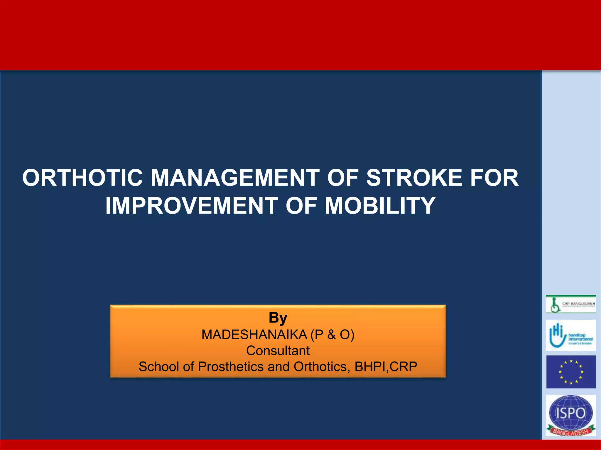 Orthotic management of stroke for mobility --- Madeshanaika (India) | PPTX