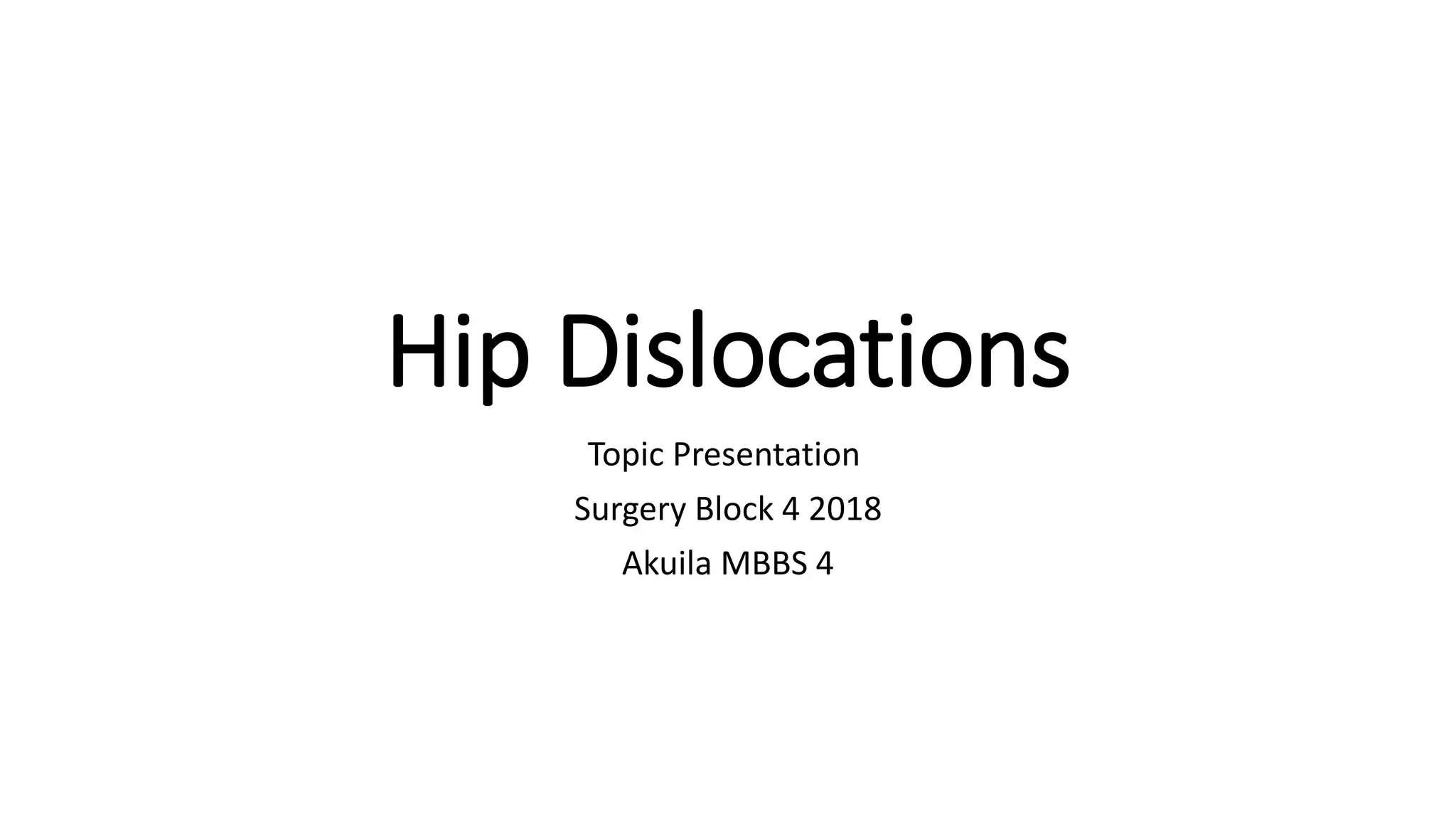 Hip Dislocations: Ortho topic presentation 2018 | PPTX