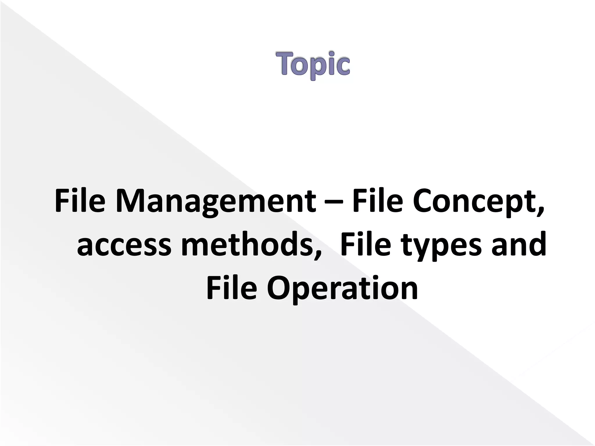 File Management – File Concept, access methods, File types and File Operation | PPTX
