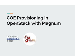 DevOps Indonesia #13 - COE Provisioning in Openstack with Magnum | PPT