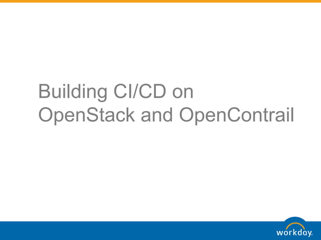 OpenStack @ Workday - CI/CD | PPTX