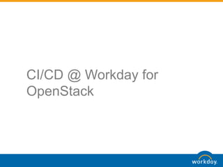 OpenStack @ Workday - CI/CD | PPTX