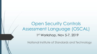 Open Security Controls Assessment Language (OSCAL) - 1st Workshop, Nov ...
