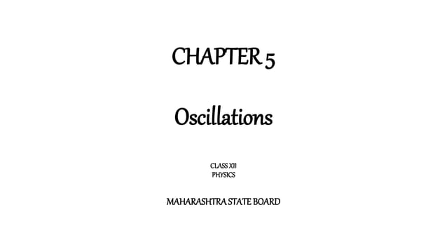 CLASS XII - CHAPTER 5: OSCILLATION (PHYSICS - MAHARASHTRA STATE BOARD) | PPTX