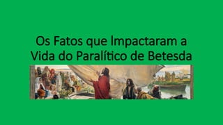 Os Fatos que lmpactaram a Vida do Paralítico.pptx