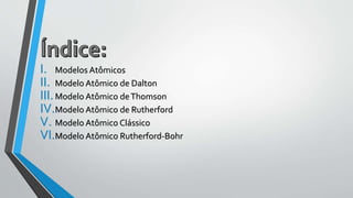Os modelos atómicos de dalton, rutherford, bohr e modelo atual | PPTX