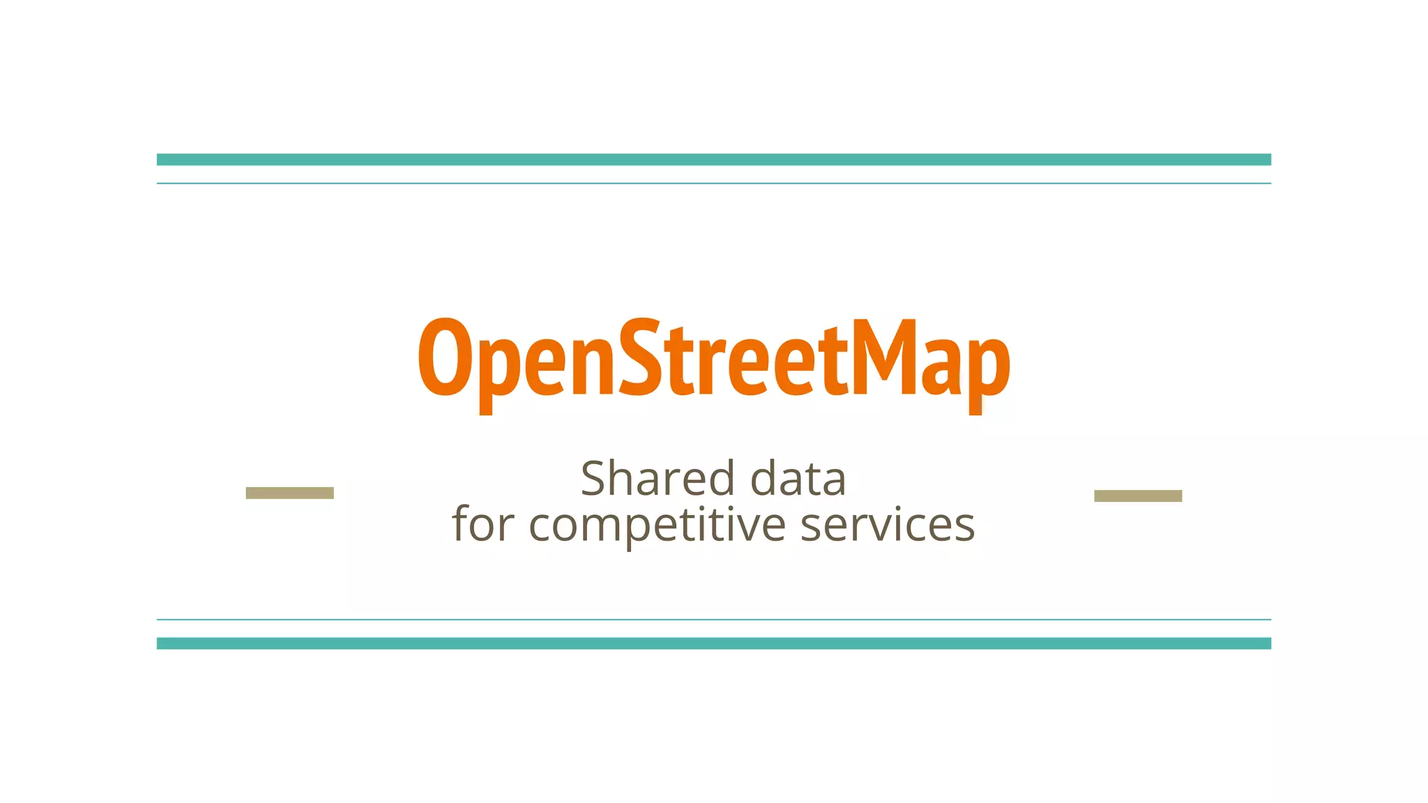 OpenStreetMap: Shared data for competitive services | PPT