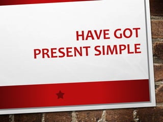 TO BE /TO HAVE GOT-PRESENT SIMPLE TENSE | PPT