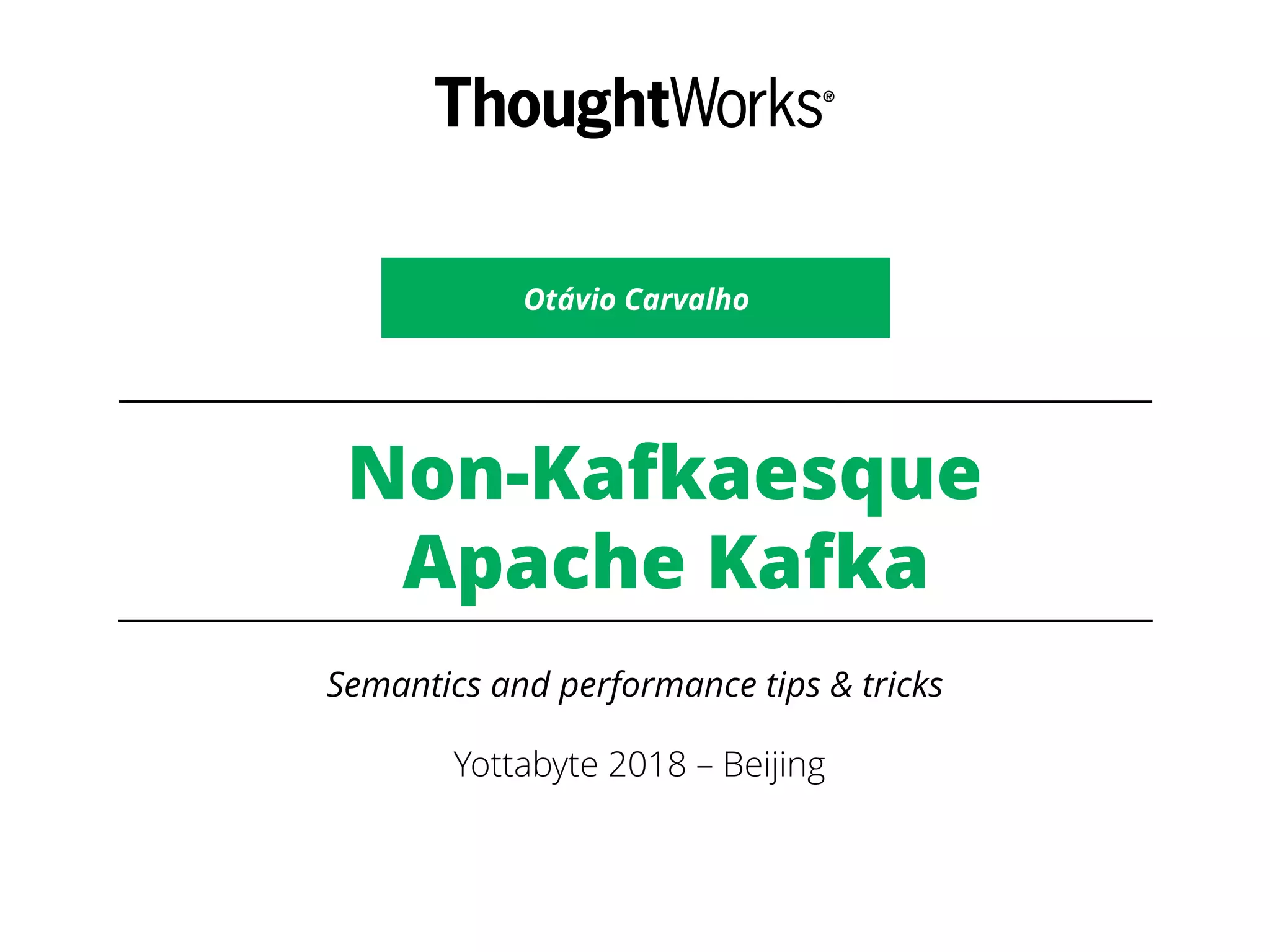 Non-Kafkaesque Apache Kafka - Yottabyte 2018 | PDF